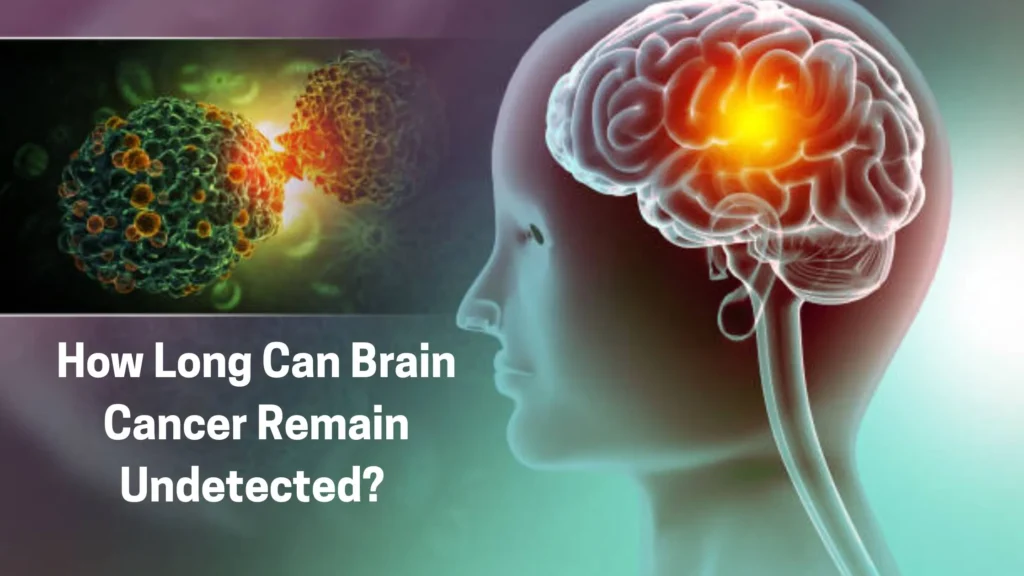 How Long Can Brain Cancer Stay Undetected? Causes & Stages